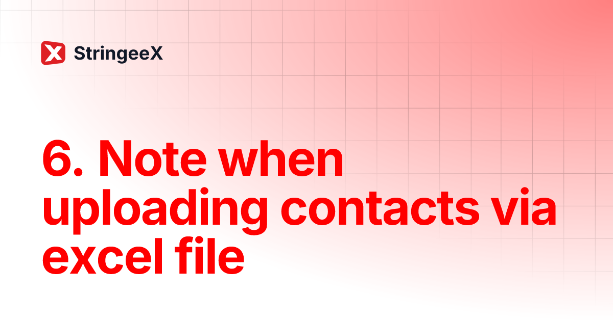 6. Note when uploading contacts via excel file | StringeeX