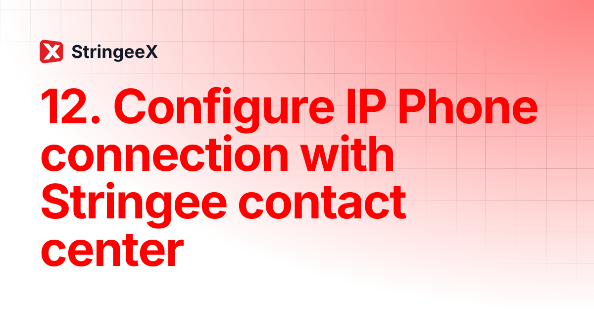 12. Configure IP Phone connection with Stringee contact center | StringeeX