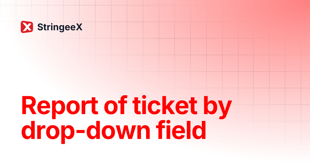 Report of ticket by drop-down field | StringeeX