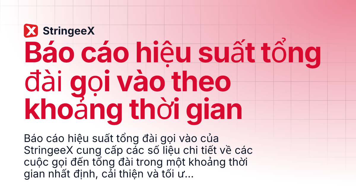 Báo cáo hiệu suất tổng đài gọi vào theo khoảng thời gian | StringeeX