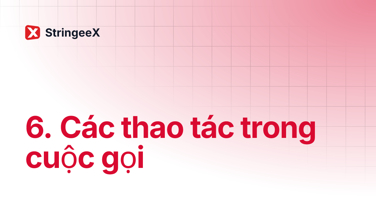 6. Các thao tác trong cuộc gọi | StringeeX