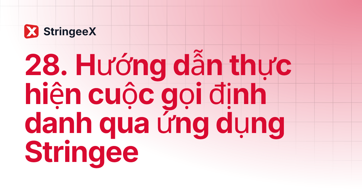 28. Hướng dẫn thực hiện cuộc gọi định danh qua ứng dụng Stringee | StringeeX