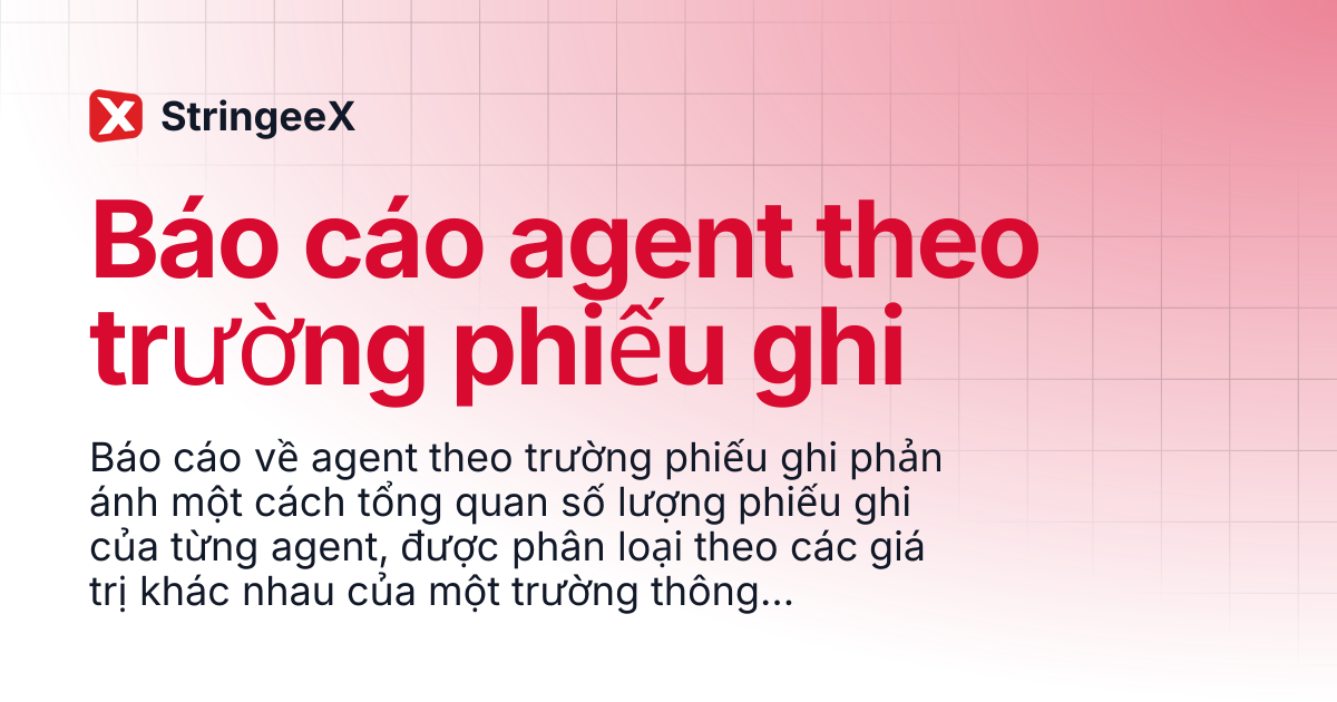 Báo cáo agent theo trường phiếu ghi | StringeeX