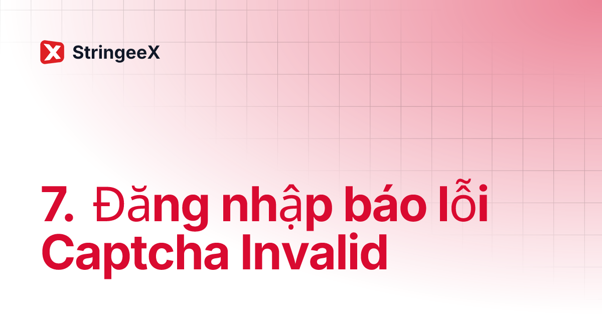 7. Đăng nhập báo lỗi Captcha Invalid | StringeeX
